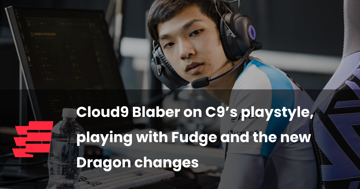 Cloud9 Blaber on C9’s playstyle, playing with Fudge and the new Dragon ...
