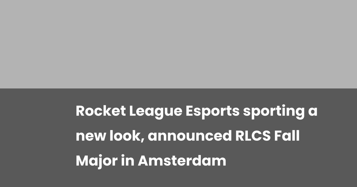 Rocket League Esports sporting a new look, announced RLCS Fall Major in ...
