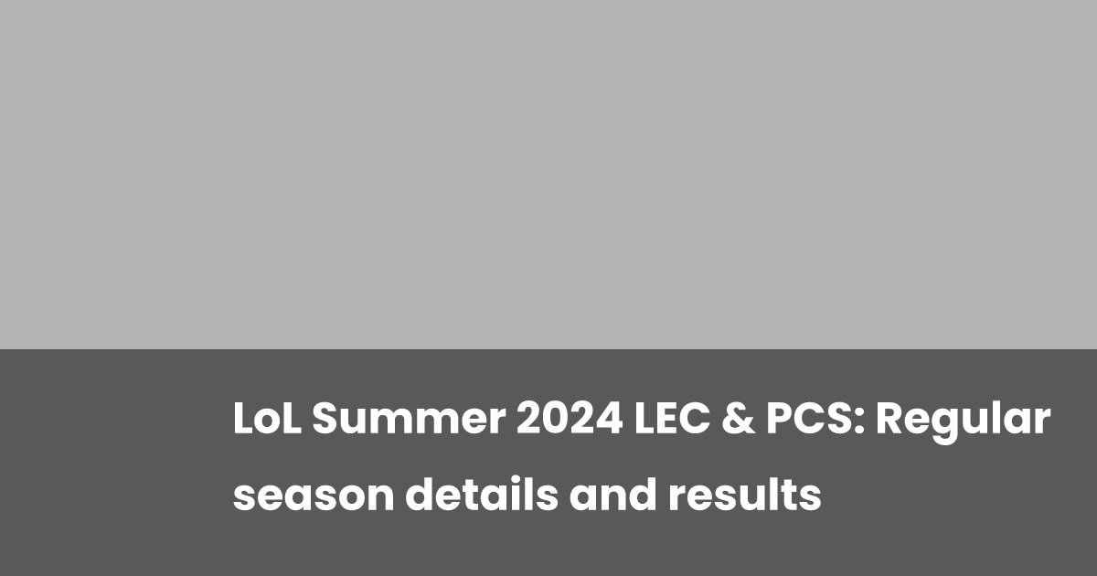 LoL Summer 2024 LEC & PCS: Regular season details and results | esports.gg