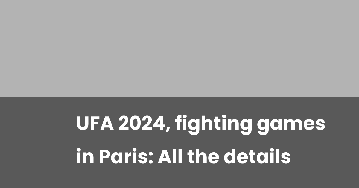 UFA 2024, fighting games in Paris: All the details | esports.gg